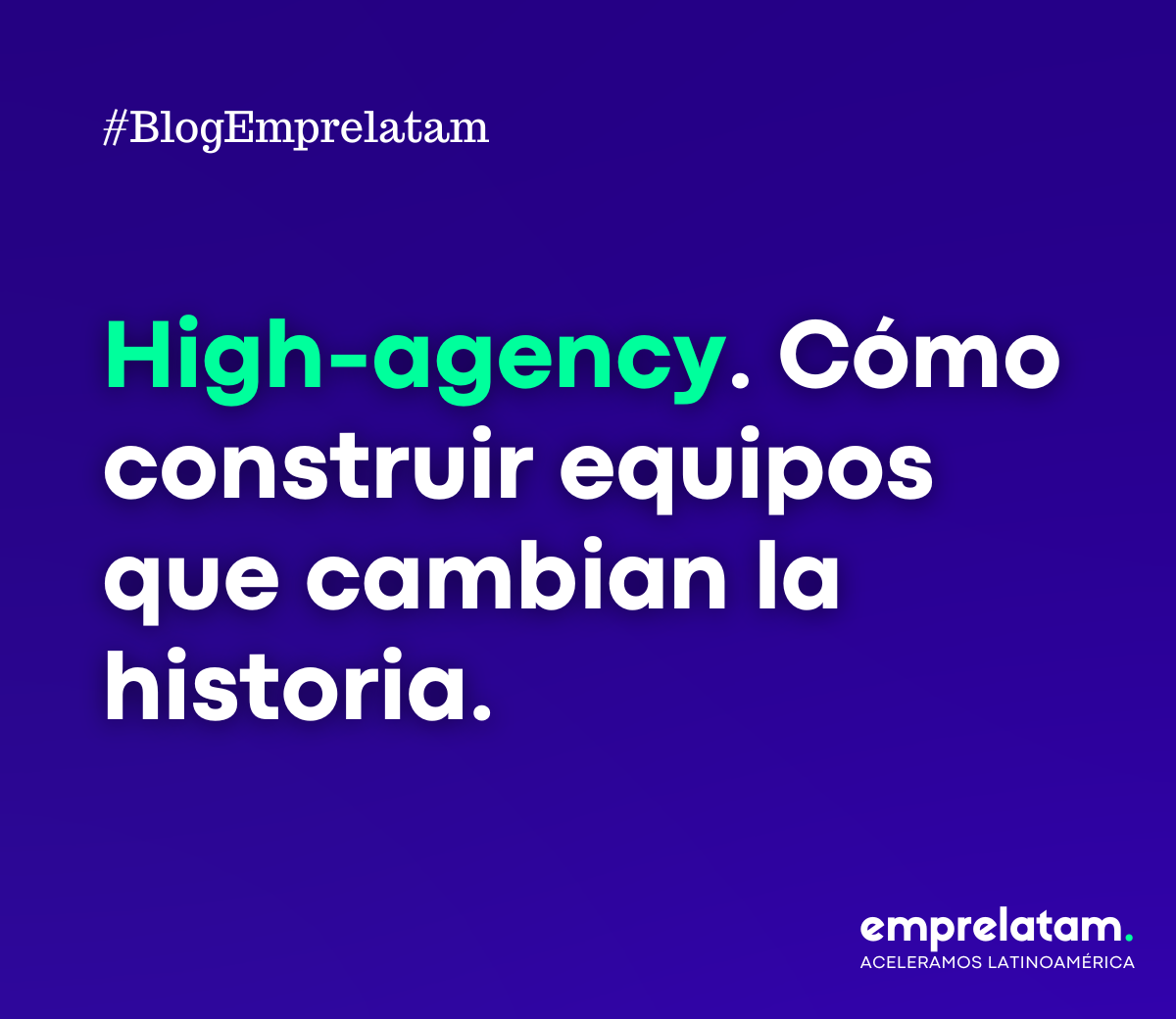 High-agency: Cómo construir equipos que cambian la historia. - Emprelatam